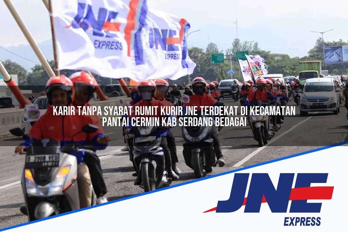 Karir Tanpa Syarat Rumit Kurir JNE Terdekat di Kecamatan Pantai Cermin ...