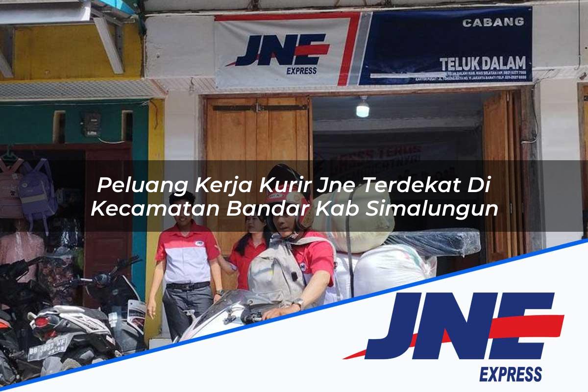 Peluang Kerja Kurir JNE Terdekat di Kecamatan Bandar, Kab. Simalungun ...